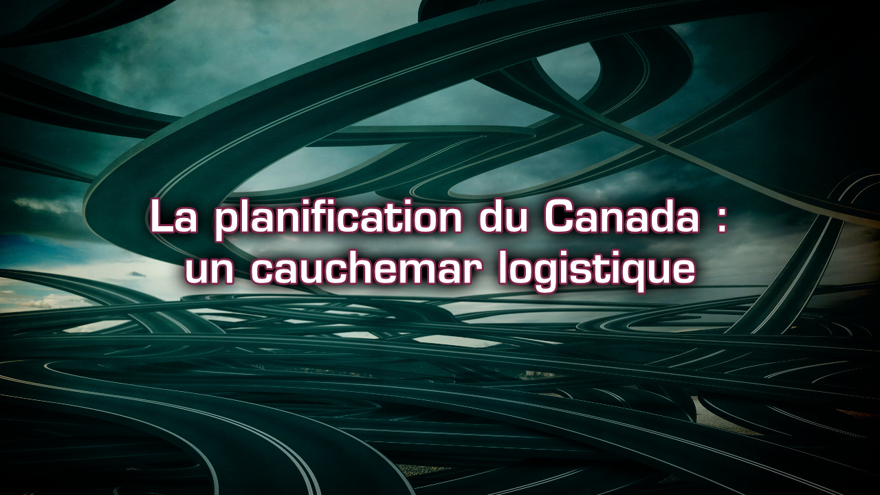 La planification du Canada : un cauchemar logistique
