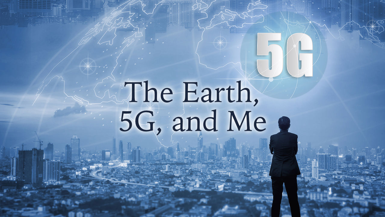 The Earth, 5G, and Me